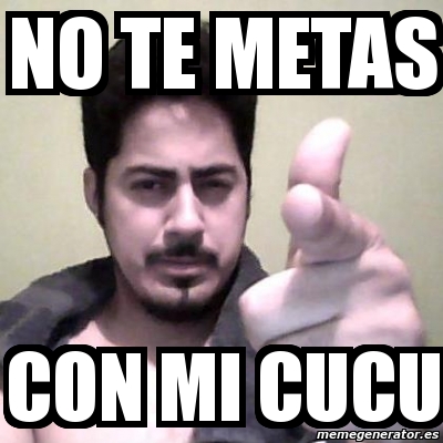 Meme Personalizado - no te metas con mi cucu - 909930