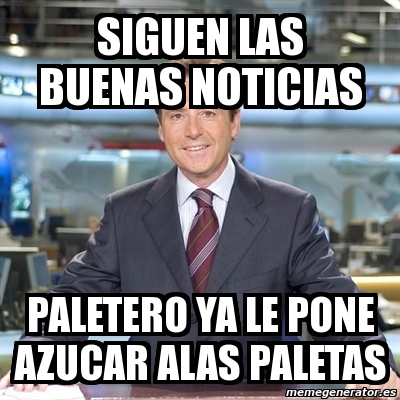 Meme Matias Prats - siguen las buenas noticias paletero ya le pone ...