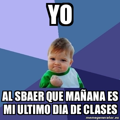 Meme Bebe Exitoso - yo al sbaer que maÃ±ana es mi ultimo dia de clases ...