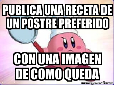 Meme Personalizado - publica una receta de un postre preferido con una ...
