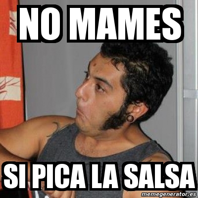 Meme Personalizado - no mames si pica la salsa - 914416