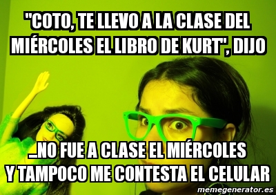 Meme Personalizado - "Coto, te llevo a la clase del miÃ©rcoles el libro ...