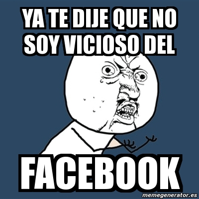 Meme Y U No - ya te dije que no soy vicioso del facebook - 917740