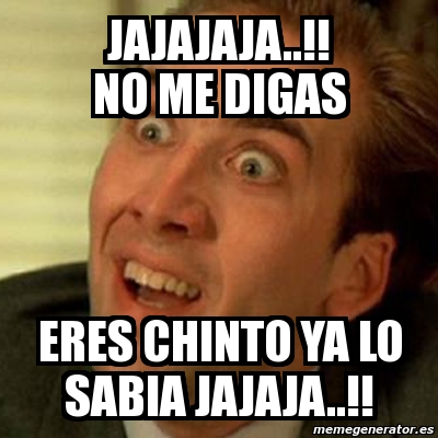 Meme No me digas - JAJAJAJA..!! NO ME DIGAS ERES CHINTO YA LO SABIA ...