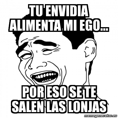 Meme Yao Ming 2 - tu envidia alimenta mi ego... por eso se te salen las ...