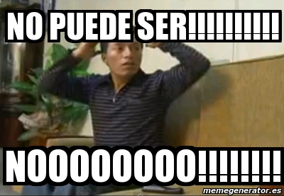 Meme Personalizado - no puede ser!!!!!!!!!! noooooooo!!!!!!!! - 919761
