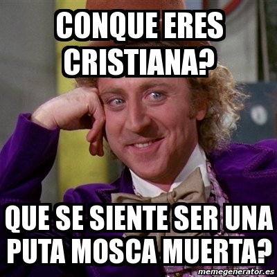 Meme Willy Wonka - conque eres cristiana? que se siente ser una puta ...