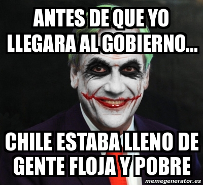 Meme Personalizado - antes de que yo llegara al gobierno... Chile ...