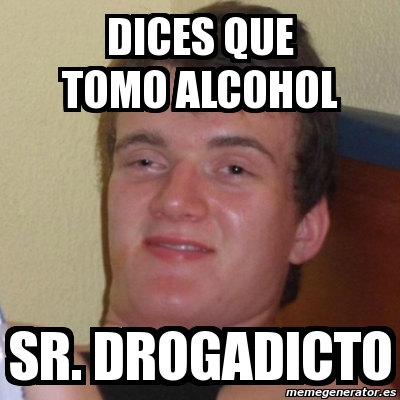 Meme Stoner Stanley - dices que tomo alcohol sr. drogadicto - 923746