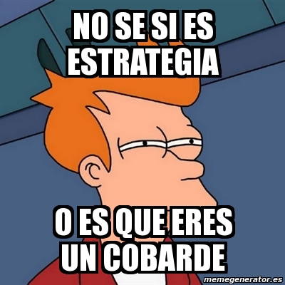 Meme Futurama Fry - No se si es estrategia o es que eres un cobarde ...