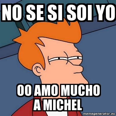 Meme Futurama Fry - no se si soi yo oo amo mucho a michel - 925966