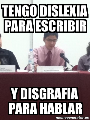 Meme Personalizado - Tengo dislexia para escribir y disgrafia para ...