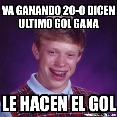 Meme Bad Luck Brian - VA ganando 20-0 dicen ultimo gol gana le hacen el ...