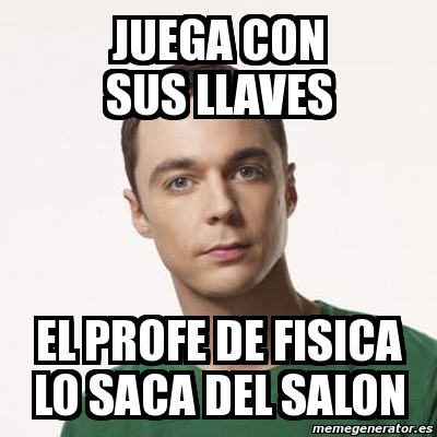 Meme Sheldon Cooper - juega con sus llaves el profe de fisica lo saca ...