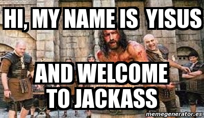 Meme Personalizado - hi, my name is yisus and welcome to jackass - 930271