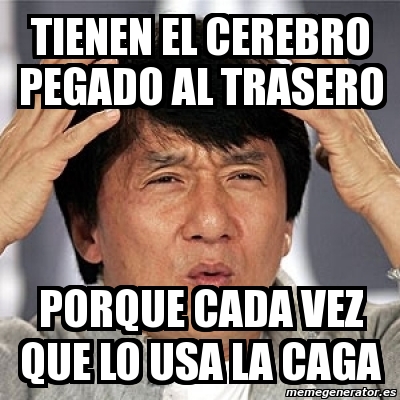 Meme Jackie Chan - tienen el cerebro pegado al trasero porque cada vez ...