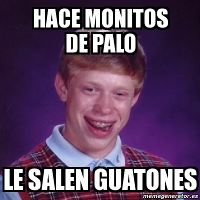 Meme Bad Luck Brian - HAce monitos de palo le salen guatones - 931533