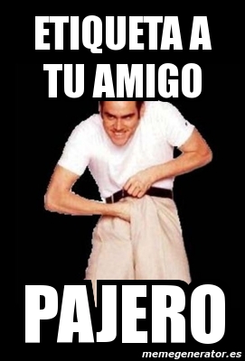 Meme Personalizado - etiqueta a tu amigo pajero - 932772