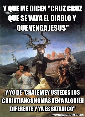 Meme Personalizado - y que me dicen "cruz cruz que se vaya el diablo y ...