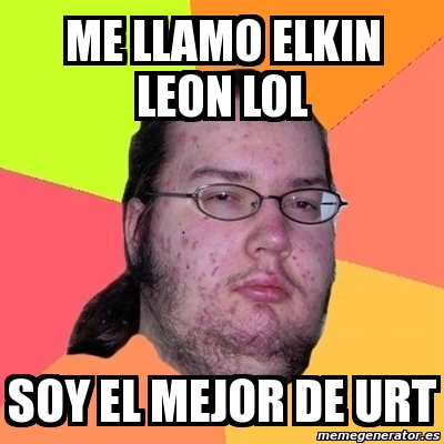 Meme Friki - Me llamo elkin leon Lol soy el mejor de urt - 934370