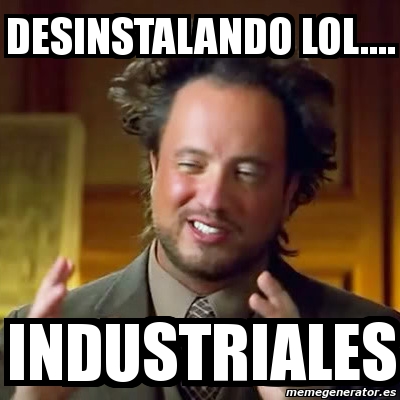 Meme Ancient Aliens - DESINSTALANDO lol.... industriales - 936647