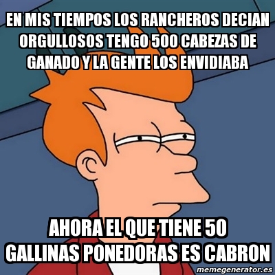Meme Futurama Fry - en mis tiempos los rancheros decian orgullosos ...
