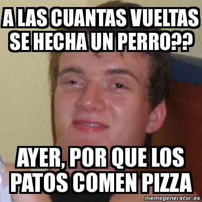 Meme Stoner Stanley - a las cuantas vueltas se hecha un perro?? ayer ...