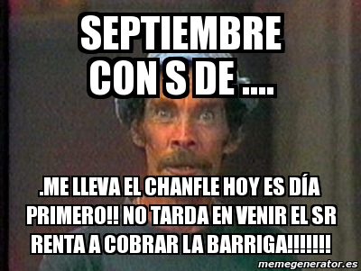 Meme Personalizado - Septiembre con S de .... .ME LLEVA EL CHANFLE HOY ...