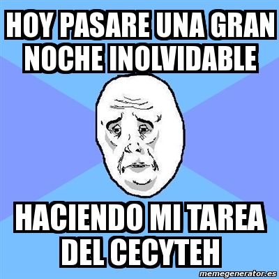 Meme Okay Guy - HOY PASARE UNA GRAN NOCHE INOLVIDABLE HACIENDO MI TAREA ...
