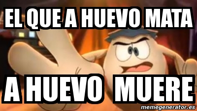 Meme Personalizado - el que a huevo mata a huevo muere - 945665