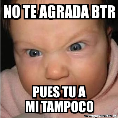 Meme Bebe furioso - no te agrada btr pues tu a mi tampoco - 946275