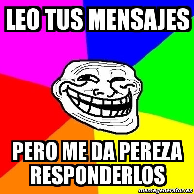Meme Troll - leo tus mensajes pero me da pereza responderlos - 946340