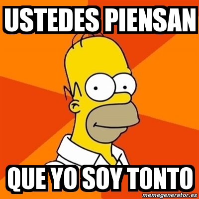 Meme Homer - ustedes piensan que yo soy tonto - 948069