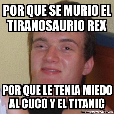 Meme Stoner Stanley - por que se murio el tiranosaurio rex por que le ...