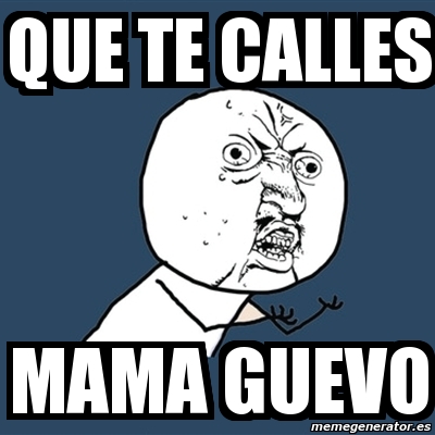 Meme Y U No - Que Te calleS Mama gueVo - 949198