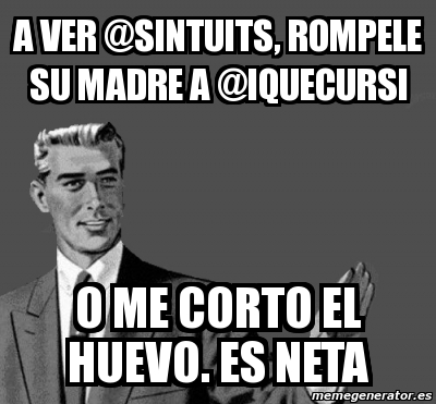 Meme Personalizado - a VER @SINTUITS, ROMPELE SU MADRE A @IQUECURSI O ...