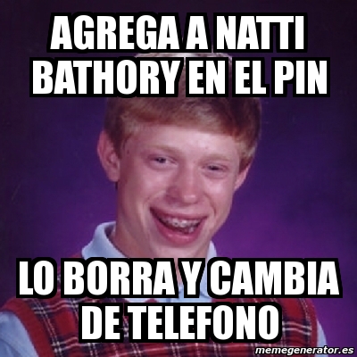 Meme Bad Luck Brian - Agrega a natti bathory en el pin lo borra y ...