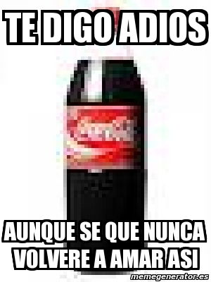 Meme Personalizado - te digo adios aunque se que nunca volvere a amar ...