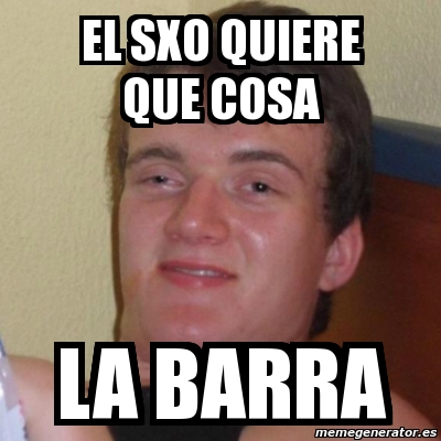 Meme Stoner Stanley - el sxo quiere que cosa la barra - 954617