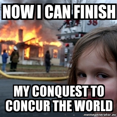 Meme Disaster Girl - Now I can finish my conquest to concur the world ...