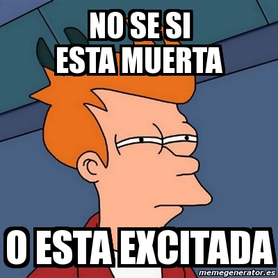 Meme Futurama Fry - No se si esta muerta o esta excitada - 956993