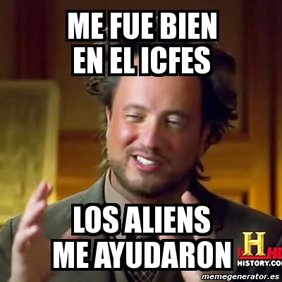 Meme Ancient Aliens - me fue bien en el icfes los aliens me ayudaron ...