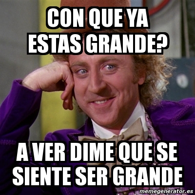 Meme Willy Wonka - Con que ya estas grande? a VER DIME QUE SE SIENTE ...