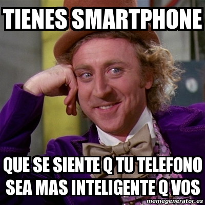 Meme Willy Wonka - tienes smartphone que se siente q tu telefono sea ...