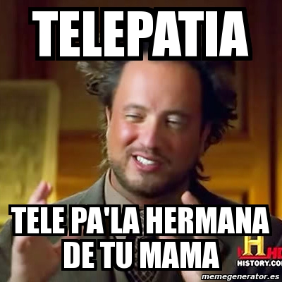 Meme Ancient Aliens - telepatia tele pa'la hermana de tu mama - 964093