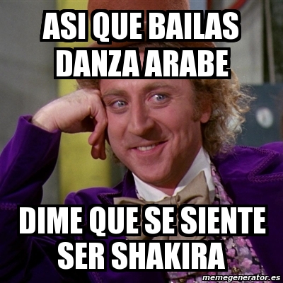 Meme Willy Wonka - ASI QUE BAILAS DANZA ARABE DIME QUE SE SIENTE SER ...