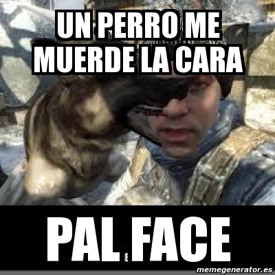 Meme Personalizado - un perro me muerde la cara pal face - 969547
