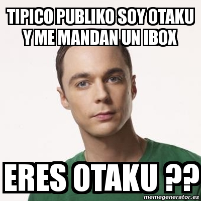 Meme Sheldon Cooper - tipico publiko soy otaku y me mandan un ibox eres ...