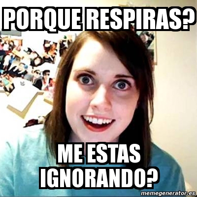 Meme Overly Attached Girlfriend - porque respiras? me estas ignorando ...