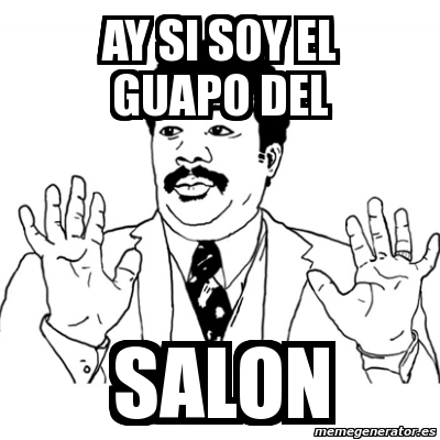 Meme Ay Si - ay si soy el guapo del salon - 972973